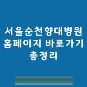 서울순천향대학교병원 홈페이지 바로가기(https://www.schmc.ac.kr/seoul/index.do) 및 전화번호 정리 – 홈페이지 바로가기는 여기